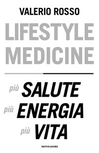 Lifestyle medicine. Più salute, più energia, più vita - Valerio Rosso ...