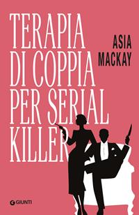 Terapia di coppia per serial killer - Asia Mackay - Libro - Giunti ...