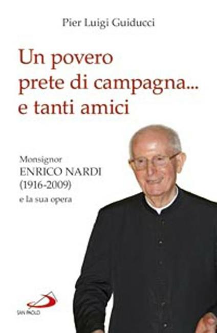 Un povero prete di campagna... e tanti amici. Monsignor Enrico Nardi ...