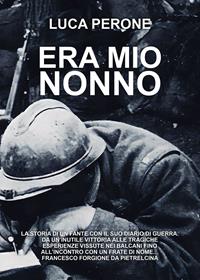 Era mio nonno. La storia di un fante con il suo diario di guerra. Da un ...