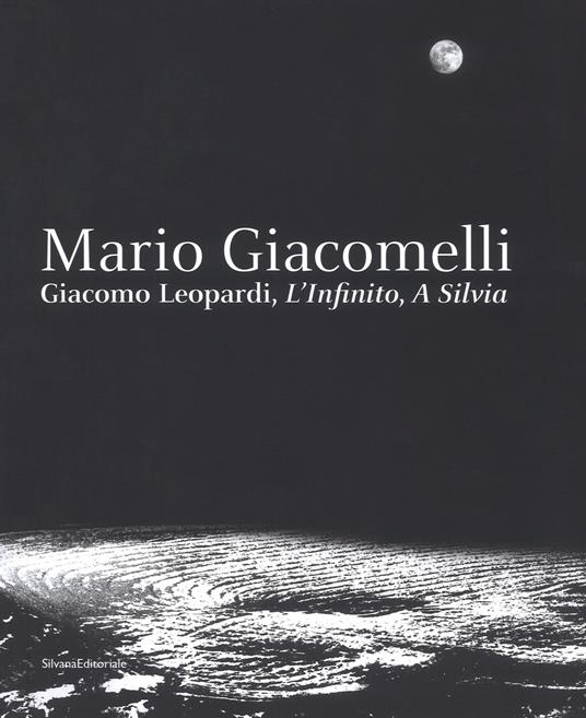 Mario Giacomelli. Leopardi, L'infinito, A Silvia. Catalogo della mostra (Recanati, dicembre 2018 ...