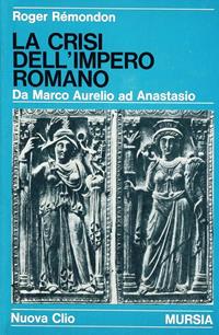 La crisi dell'Impero romano. Da Marco Aurelio ad Anastasio - Roger ...