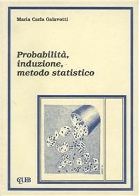Probabilità, induzione, metodo statistico - Maria Carla Galavotti ...
