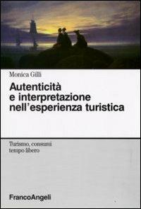 Autenticità e interpretazione nell'esperienza turistica - Monica Gilli ...