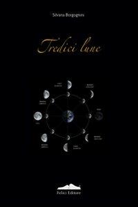 Tredici lune - Silvana Borgognini - Libro - Felici - | Feltrinelli