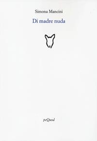 Di madre nuda - Simona Mancini - Libro - Pequod - Rive | Feltrinelli
