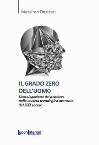 Il grado zero dell'uomo. L'omologazione del pensiero nella società tecnologica avanzata del XXI ...
