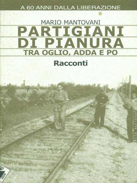 Partigiani di pianura tra Oglio, Adda e Po - Mario Mantovani - Libro ...