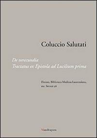Coluccio Salutati. De verecundia. Tractatus ex epistola ad Lucilium ...