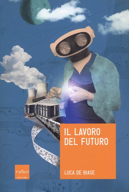 Il lavoro del futuro - Luca De Biase - Libro - Codice - | Feltrinelli
