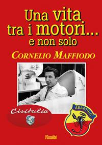 Una vita tra i motori...e non solo - Cornelio Maffiodo - Libro ...