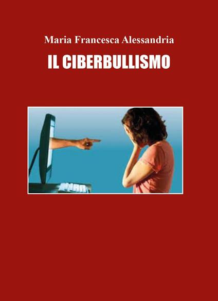 Il ciberbullismo - Maria Francesca Alessandria - Libro - Youcanprint - | Feltrinelli