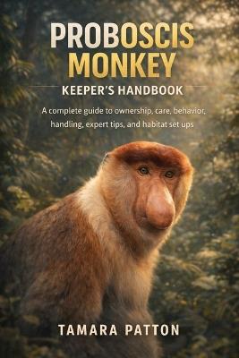 Proboscis Monkey: A complete guide to ownership, care, behavior ...